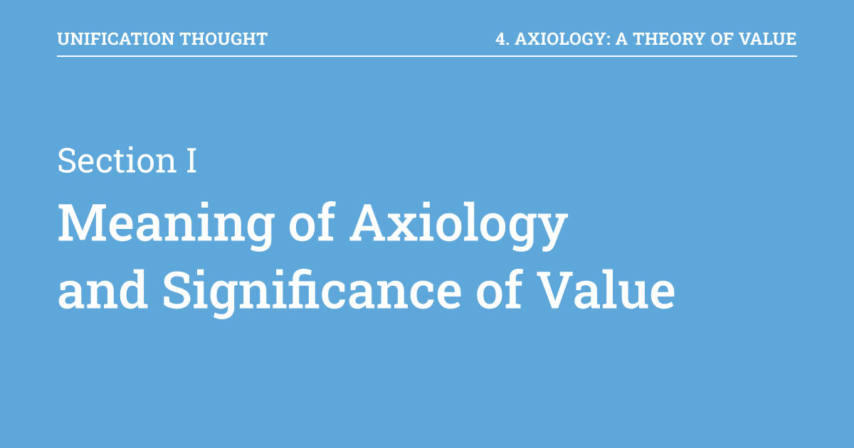 I. Meaning of Axiology and Significance of Value - Unification Thought