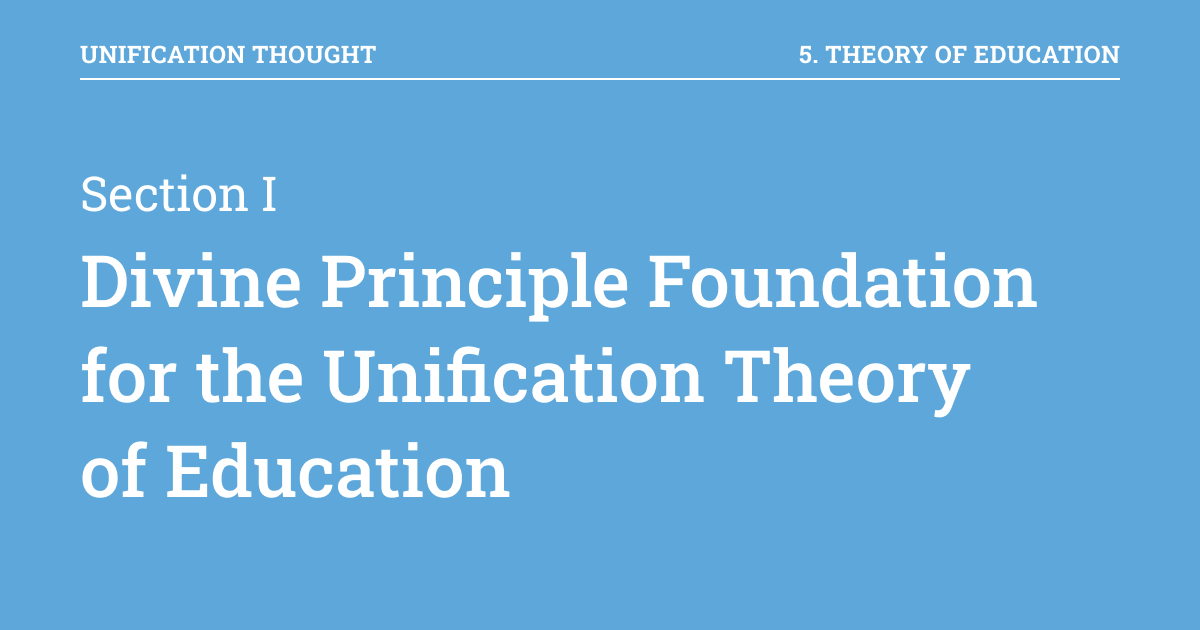 I. Divine Principle Foundation for the Unification Theory of Education ...