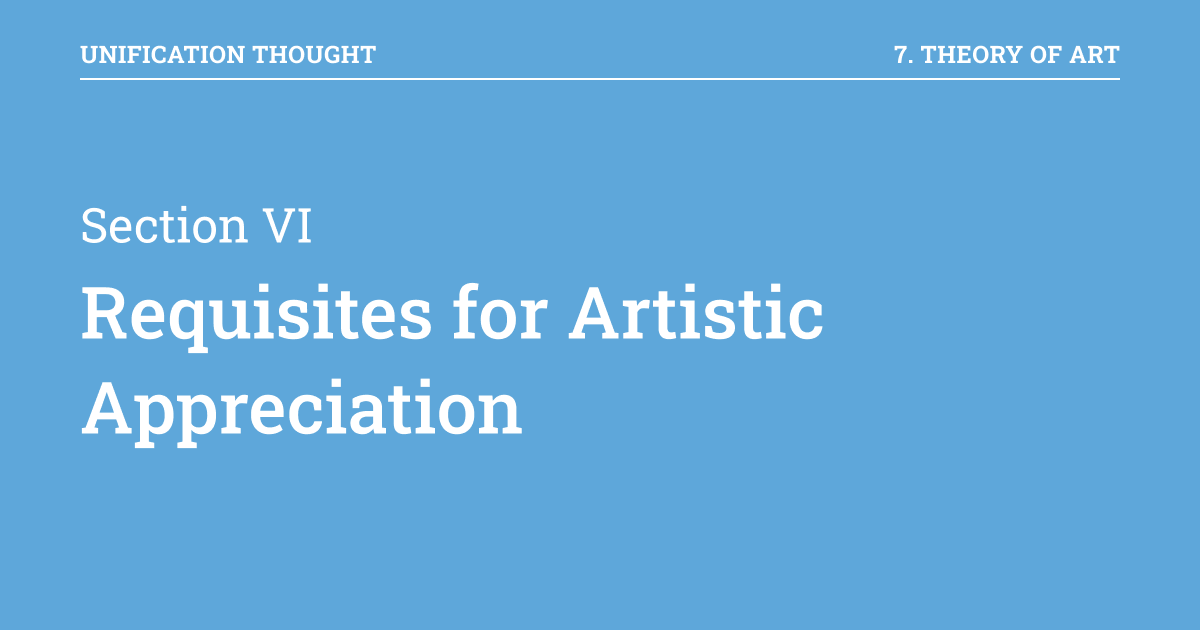 VI. Requisites for Artistic Appreciation - Unification Thought